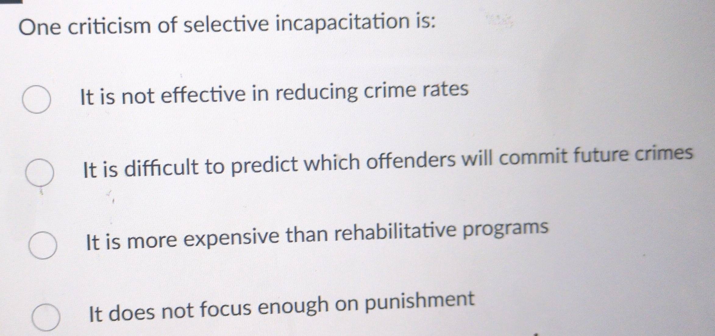 Solved: One criticism of selective incapacitation is: It is not ...