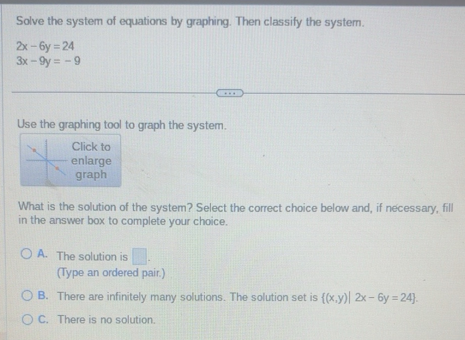 Solved: Solve the system of equations by graphing. Then classify the system. 2x-6y=24 3x-9y=-9 ...