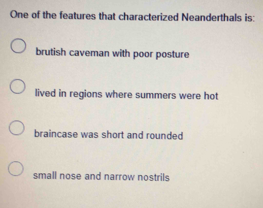 Solved: One of the features that characterized Neanderthals is: brutish ...