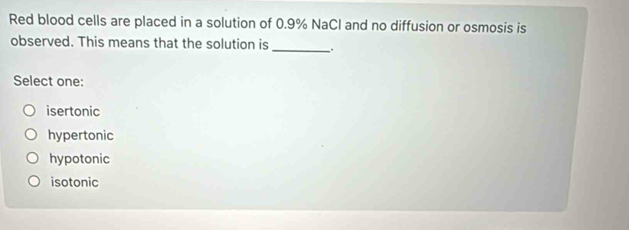 Solved: Red blood cells are placed in a solution of 0.9% NaCl and no ...