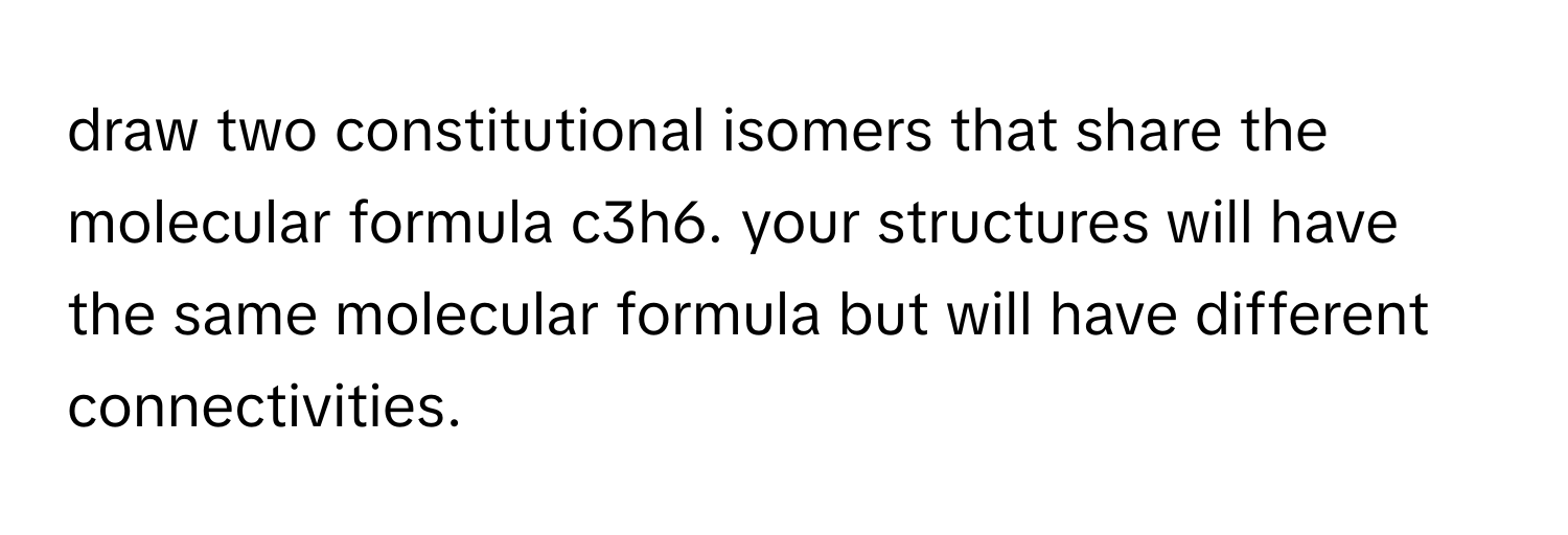 Solved: draw two constitutional isomers that share the molecular ...