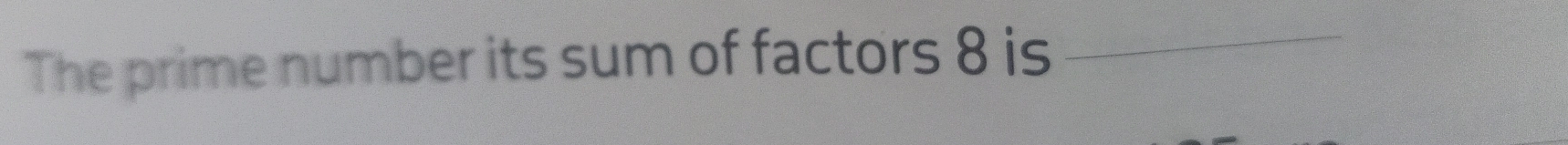 تم الحل:The prime number its sum of factors 8 is_