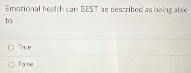 Solved: Emotional health can BEST be described as being able to True ...