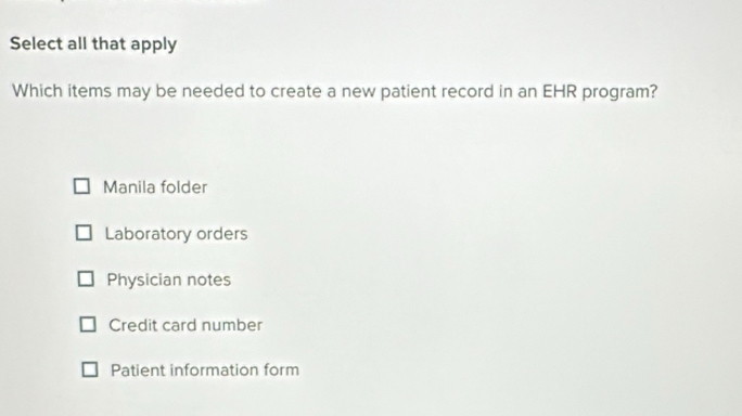 Solved: Select all that apply Which items may be needed to create a new patient record in an EHR ...