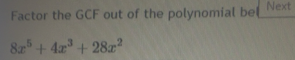 Solved: Factor the GCF out of the polynomial be Next 8x^5+4x^3+28x^2 [Math]