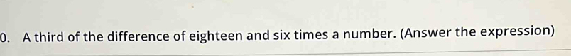 Solved: A third of the difference of eighteen and six times a number ...