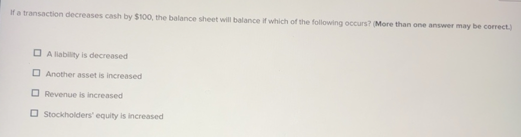 Solved: lf a transaction decreases cash by $100, the balance sheet will ...