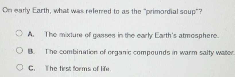 Solved: On early Earth, what was referred to as the 'primordial soup ...