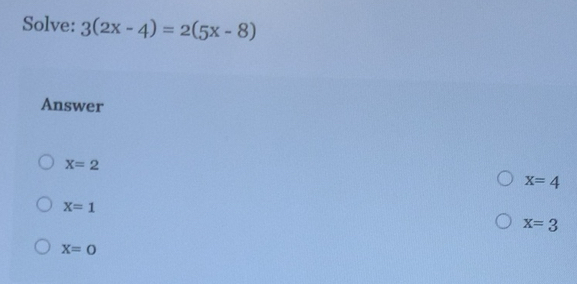 Solved: Solve: 3(2x-4)=2(5x-8) Answer X=2 x=4 X=1 x=3 X=0 [Math]