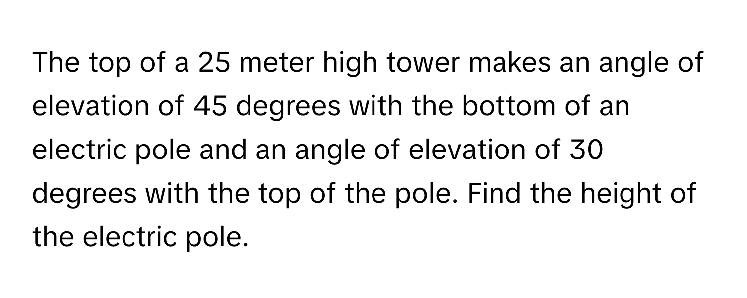 Solved: The top of a 25 meter high tower makes an angle of elevation of ...