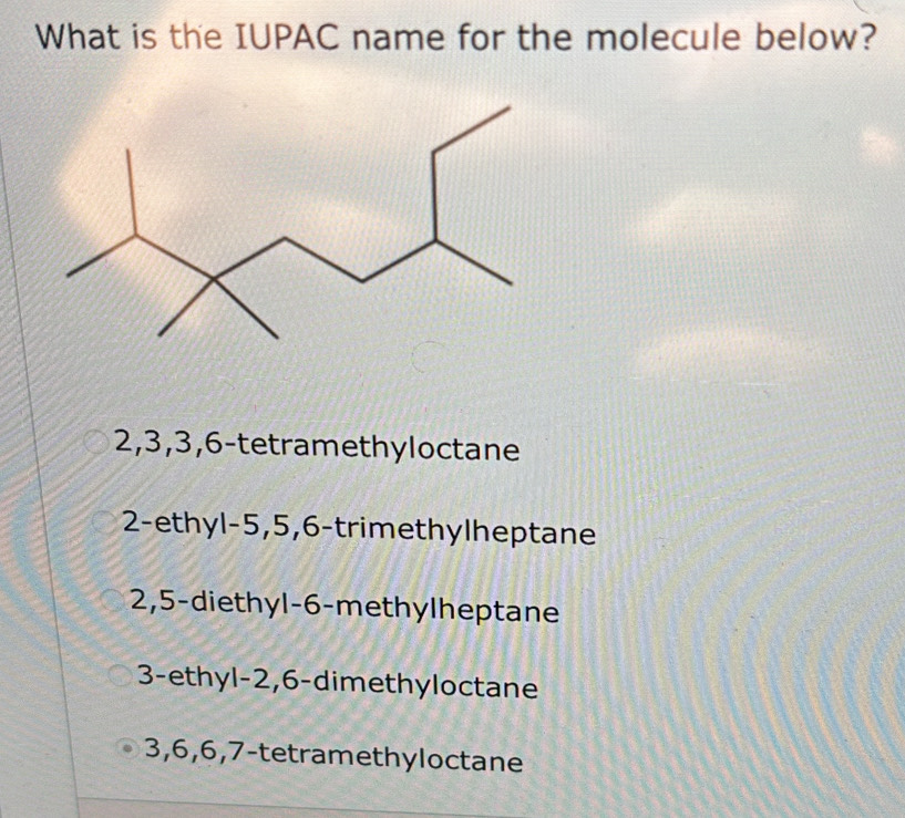 Solved: What is the IUPAC name for the molecule below? 2, 3, 3, 6 ...