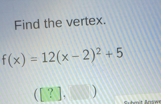 Solved: Find the vertex. f(x)=12(x-2)^2+5 Suhmit Answe [Math]