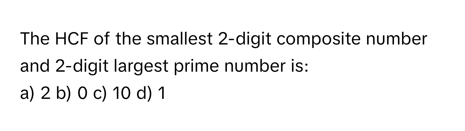 Solved: The HCF of the smallest 2-digit composite number and 2-digit ...
