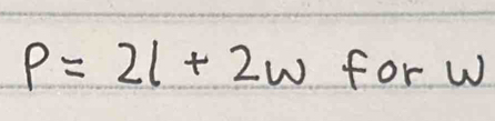 Solved: P=2l+2w for W [Math]