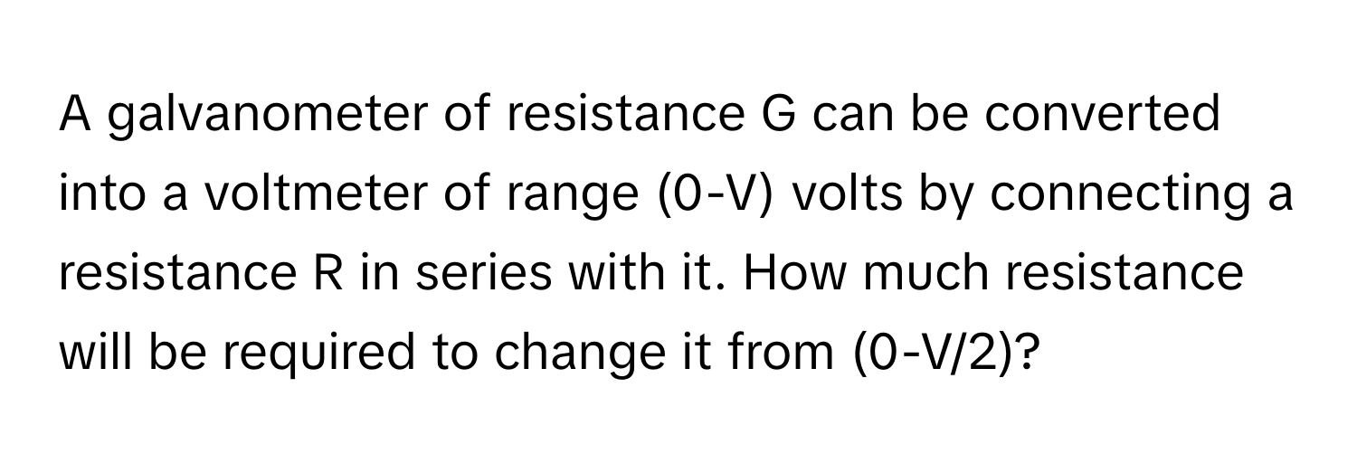 Solved: A galvanometer of resistance G can be converted into a ...