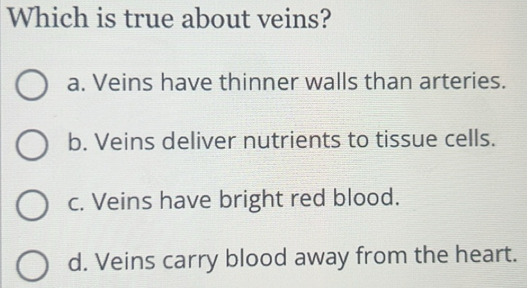 Solved: Which is true about veins? a. Veins have thinner walls than ...