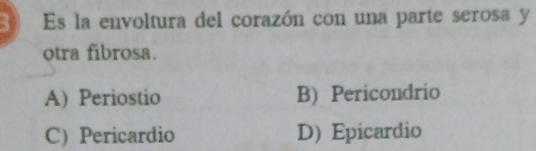 Resuelto:Es la envoltura del corazón con una parte serosa y otra fibrosa. A) Periostio B) Pericondr