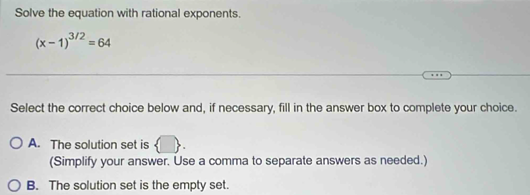 Solved: Solve the equation with rational exponents. (x-1)^3/2=64 Select ...