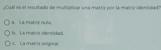 Resuelto:¿Cuál es el resultado de multiplicar una matriz por la matriz ...