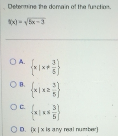 Solved: Determine the domain of the function. f(x)=sqrt(5x-3) A. x|x ...