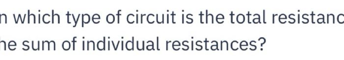 Solved: which type of circuit is the total resistand he sum of ...