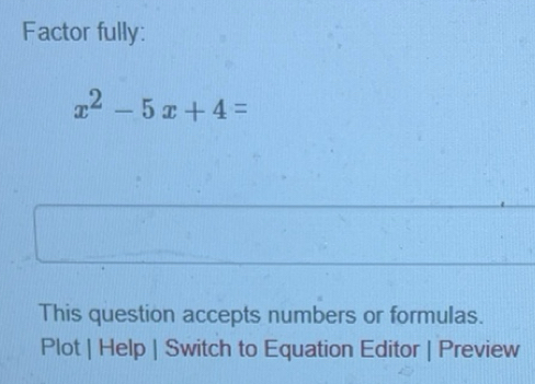 Solved: Factor fully: x^2-5x+4= This question accepts numbers or ...