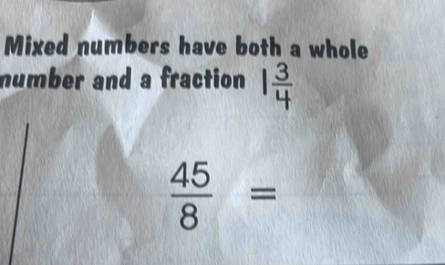 Solved: Mixed numbers have both a whole number and a fraction 1 3/4 45/ ...