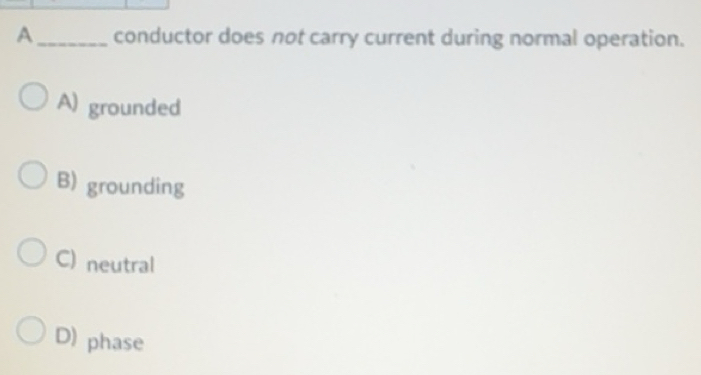 Solved: A _conductor does not carry current during normal operation. A ...