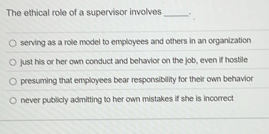 Solved: The ethical role of a supervisor involves_ `` serving as a role ...