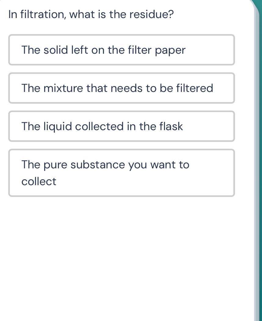 Solved: In filtration, what is the residue? The solid left on the ...