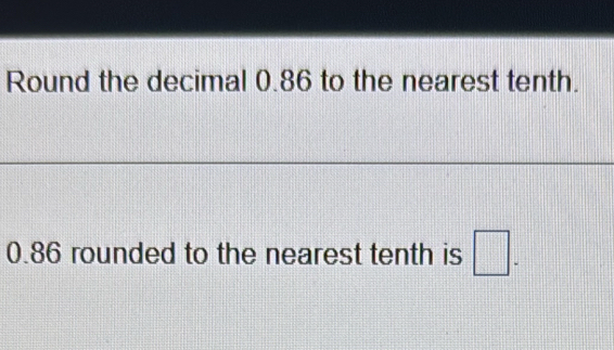 Solved: Round the decimal 0.86 to the nearest tenth. 0.86 rounded to ...