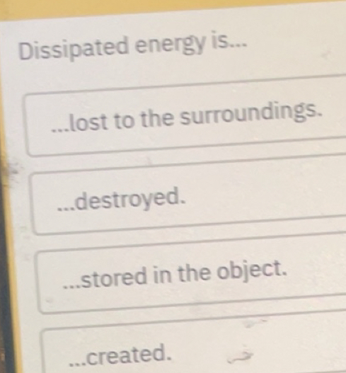 Solved: Dissipated energy is... lost to the surroundings....destroyed ...