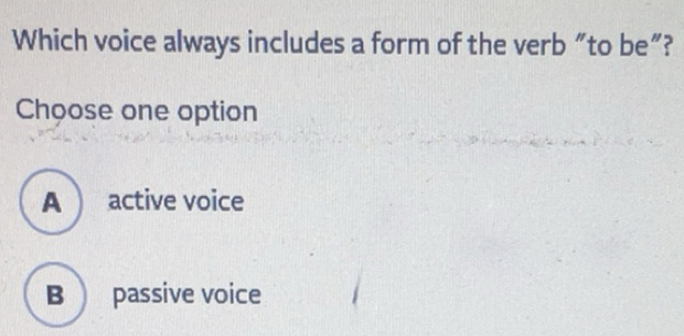Resuelto:Which voice always includes a form of the verb “to be”? Choose ...