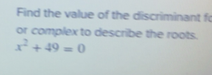 Solved: Find the value of the discriminant fo or complex to describe ...