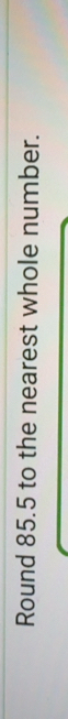 Solved: Round 85.5 to the nearest whole number. [Math]