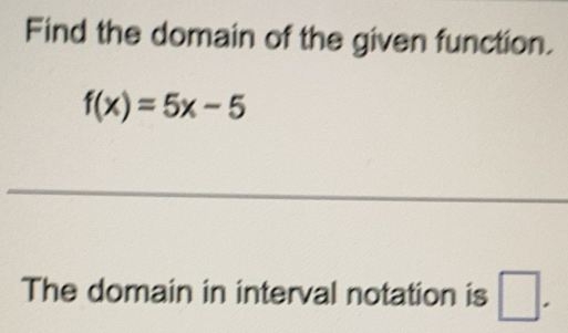Solved: Find the domain of the given function. f(x)=5x-5 The domain in ...