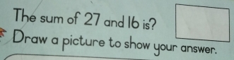 Solved: The sum of 27 and 16 is? Draw a picture to show your answer. [Math]