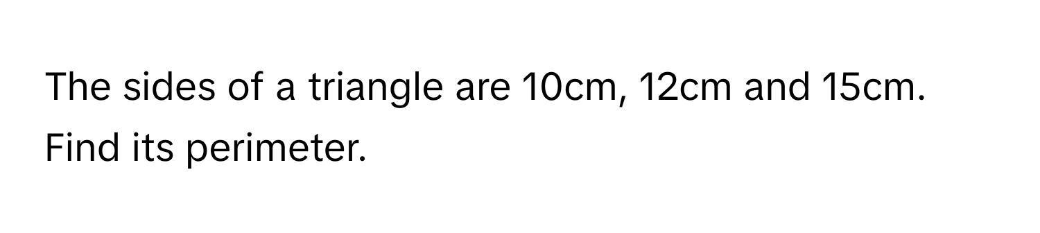 Solved: The sides of a triangle are 10cm, 12cm and 15cm. Find its ...