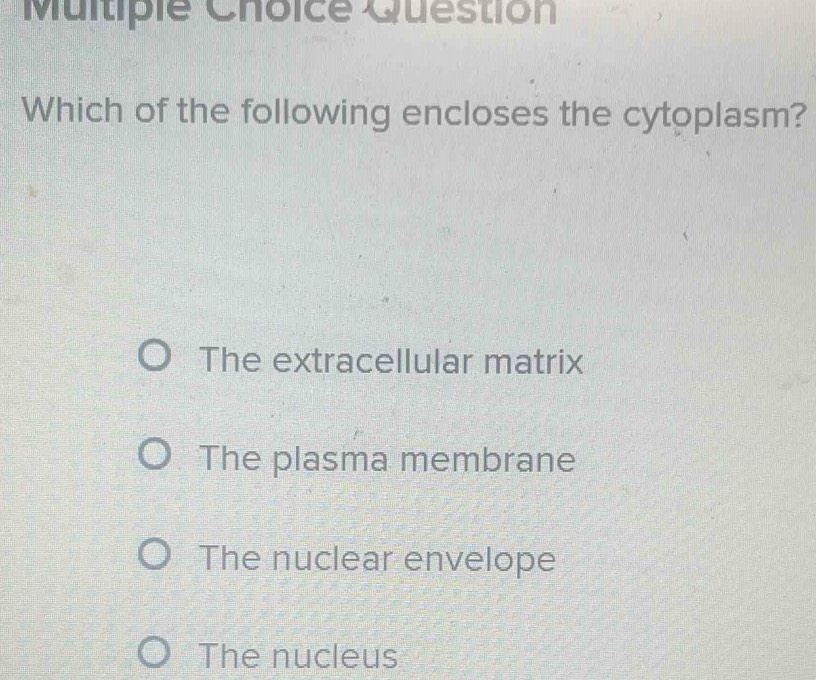 Solved: Question Which of the following encloses the cytoplasm? The ...