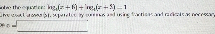 Solved: Solve the equation: log _4(x+6)+log _4(x+3)=1 Give exact answer ...