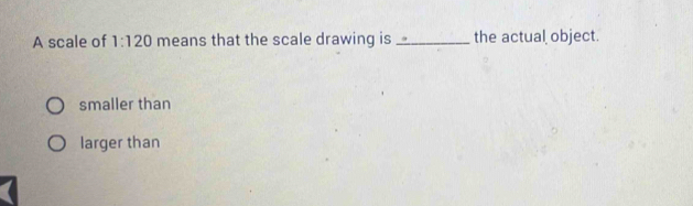 Solved: A scale of 1:120 means that the scale drawing is _the actual ...