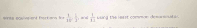 Solved: Write equivalent fractions for 1/10 , 1/3 , and 1/11 using the ...