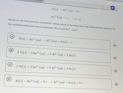 Solved: Al(s)to Al^(3+)(aq)+3e^- Sn^(2+)(aq)+2e^-to Sn(s) the oxidation ...