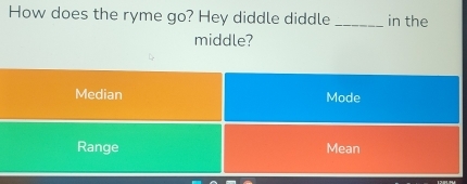 Solved: How does the ryme go? Hey diddle diddle _in the middle? Median ...