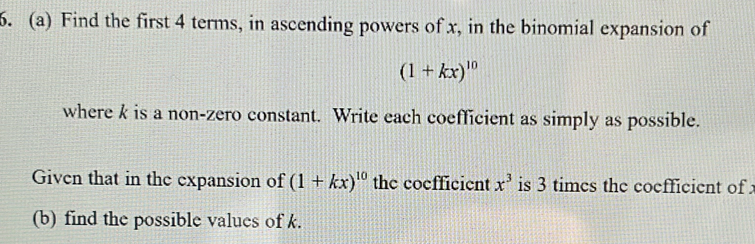 Solved: Find the first 4 terms, in ascending powers of x, in the binomial expansion of (1+kx)^10 ...