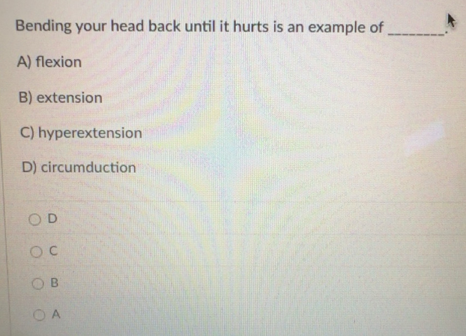 Solved: Bending your head back until it hurts is an example of_ a A ...
