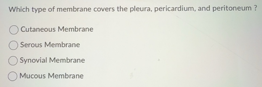 Solved: Which type of membrane covers the pleura, pericardium, and ...
