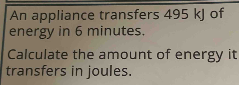 Solved: An appliance transfers 495 kJ of energy in 6 minutes. Calculate ...
