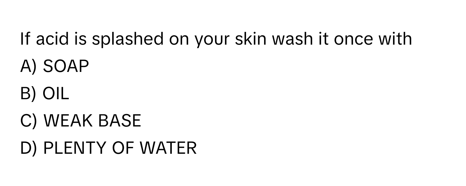 Solved: If acid is splashed on your skin wash it once with A) SOAP B ...