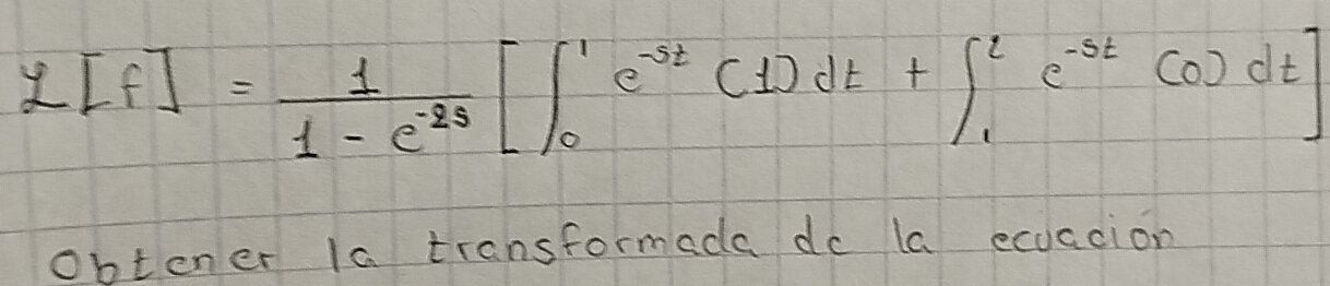 Resuelto:2[f]= 1/1-e^(-2s) [∈t _0^(1e^-st)(1)dt+∈t _1^(2e^-st)(0)dt ...